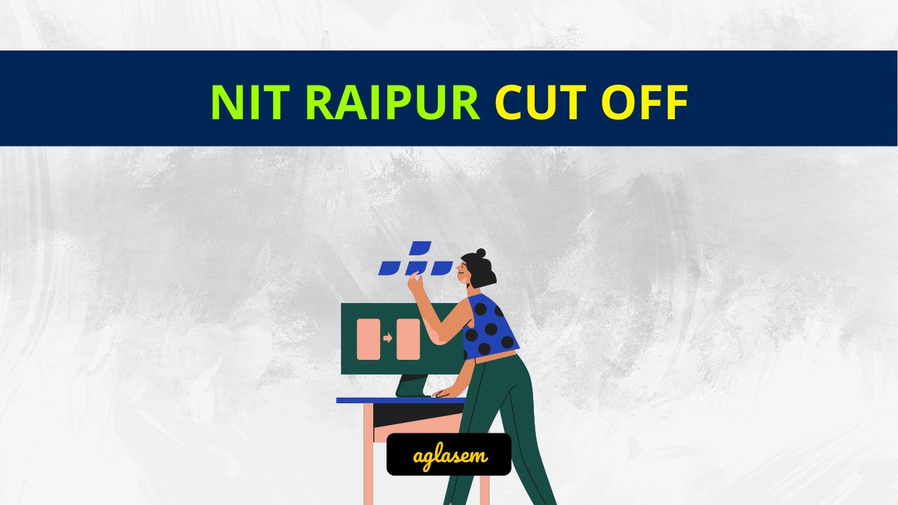 NIT Raipur Cut Off 2024 - AglaSem Admission